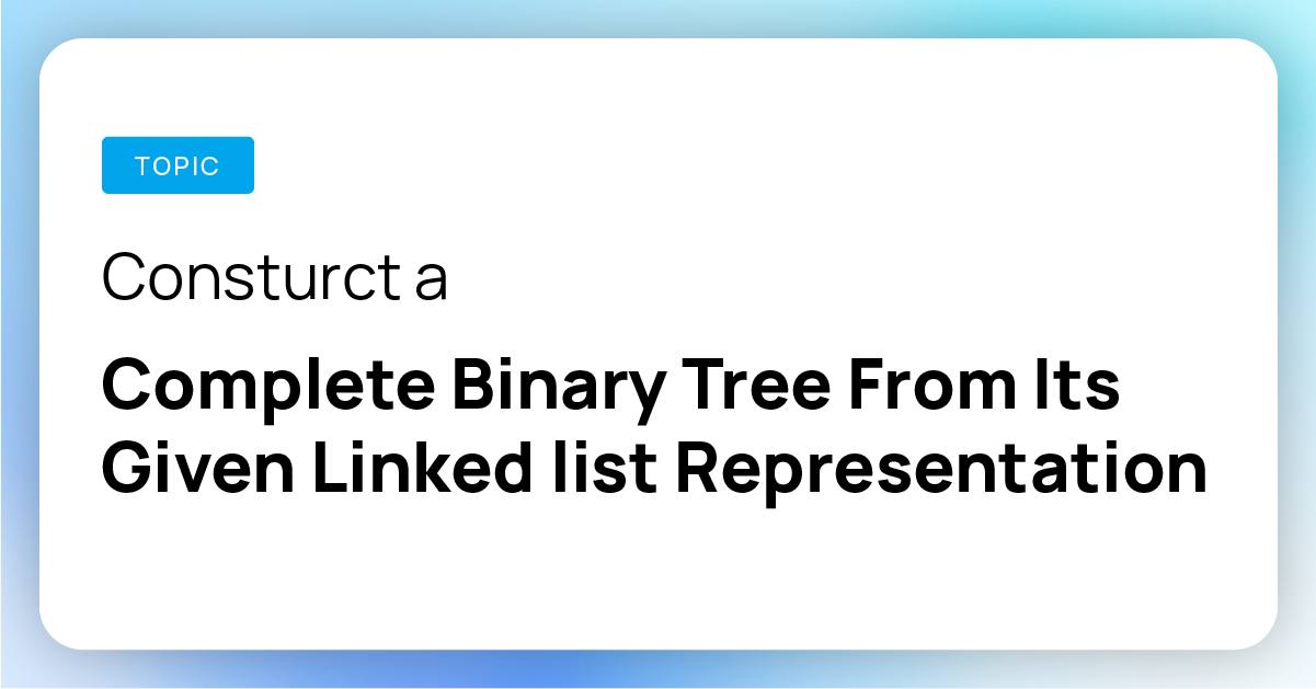 Construct a complete binary tree from its given linked list ... Construct a complete binary tree from its given linked list ...